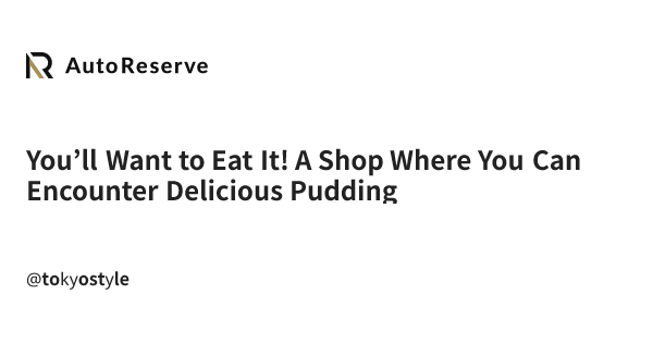 You’ll Want to Eat It! A Shop Where You Can Encounter Delicious Pudding ...