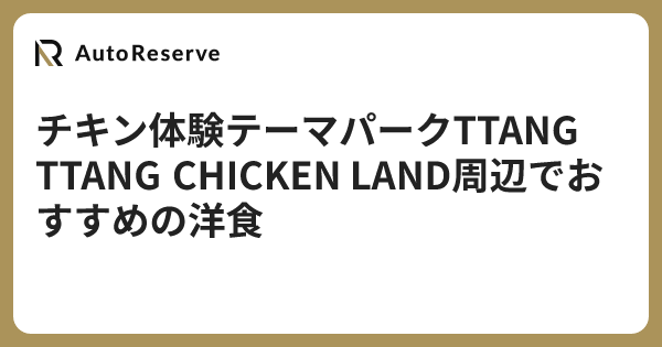 チキン体験テーマパークTTANG TTANG CHICKEN LAND周辺でおすすめの洋食 | AutoReserve