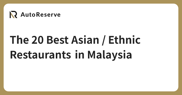The 20 Best Asian / Ethnic Restaurants in Malaysia | AutoReserve