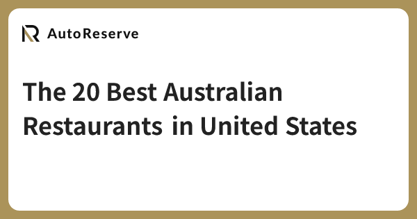 The 20 Best Australian Restaurants in United States | AutoReserve
