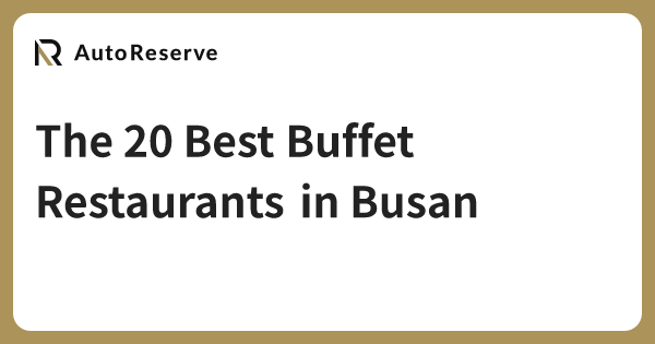 The 20 Best Buffet Restaurants in Busan | AutoReserve
