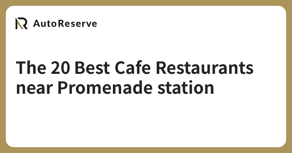 The 20 Best Cafe Restaurants near Promenade station | AutoReserve