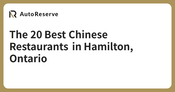 The 20 Best Chinese Restaurants in Hamilton, Ontario | AutoReserve