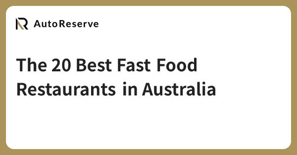 The 20 Best Fast Food Restaurants in Australia | AutoReserve