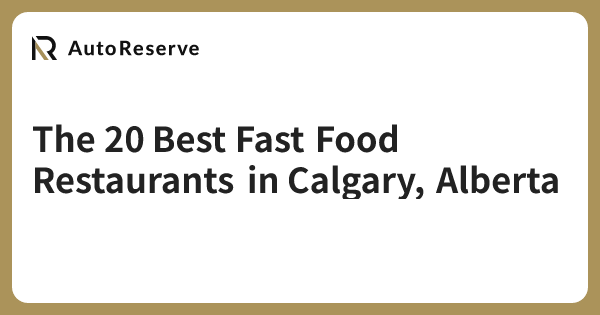 The 20 Best Fast Food Restaurants in Calgary, Alberta | AutoReserve