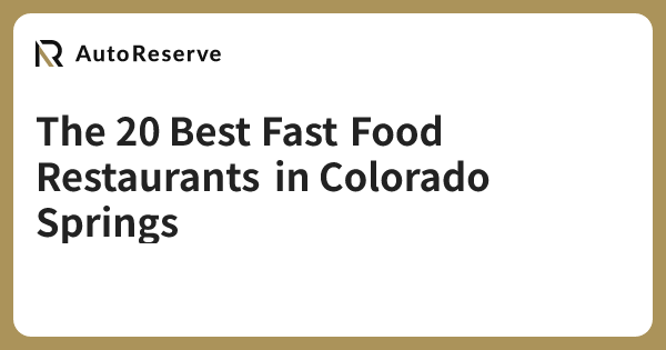 The 20 Best Fast Food Restaurants in Colorado Springs | AutoReserve
