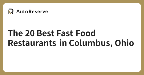 The 20 Best Fast Food Restaurants in Columbus, Ohio | AutoReserve