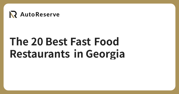 The 20 Best Fast Food Restaurants in Georgia | AutoReserve