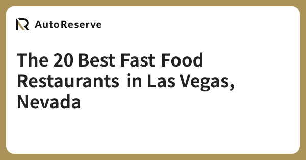 The 20 Best Fast Food Restaurants in Las Vegas, Nevada | AutoReserve