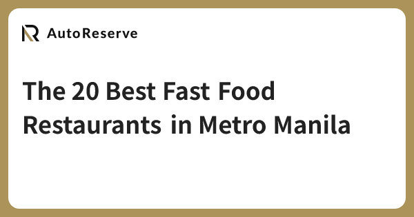 The 20 Best Fast Food Restaurants in Metro Manila | AutoReserve
