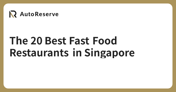 The 20 Best Fast Food Restaurants in Singapore | AutoReserve