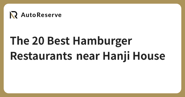 The 20 Best Hamburger Restaurants near Hanji House | AutoReserve