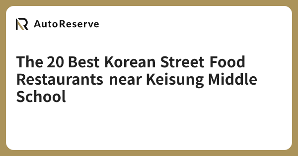 The 20 Best Korean Street Food Restaurants near Keisung Middle School ...