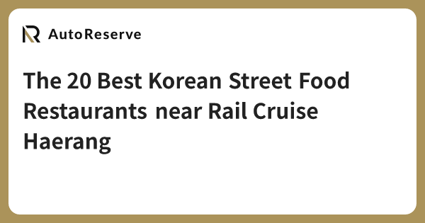 The 20 Best Korean Street Food Restaurants near Rail Cruise Haerang ...