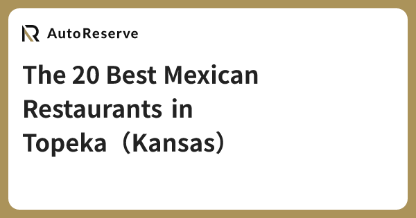 The 20 Best Mexican Restaurants in Topeka（Kansas） | AutoReserve