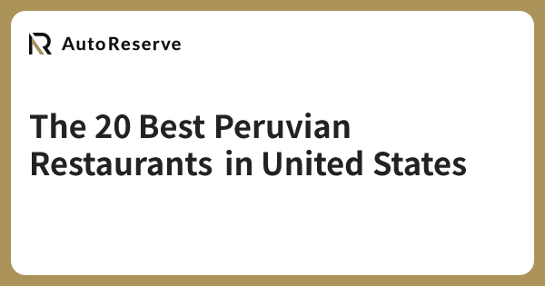 The 20 Best Peruvian Restaurants in United States | AutoReserve