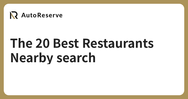 The 20 Best Restaurants Nearby search | AutoReserve