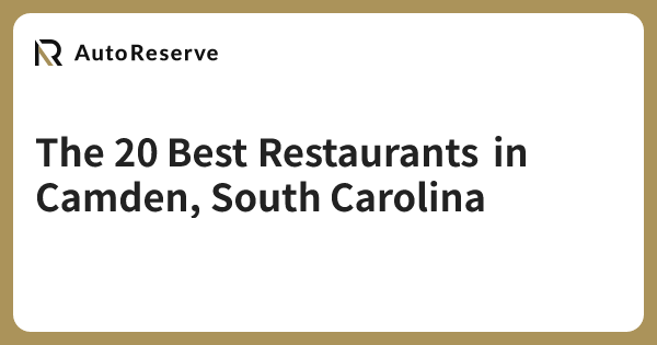 The 20 Best Restaurants in Camden, South Carolina | AutoReserve