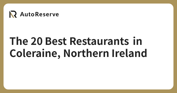 The 20 Best Restaurants in Coleraine, Northern Ireland | AutoReserve