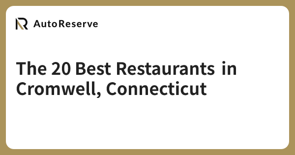 The 20 Best Restaurants in Cromwell, Connecticut | AutoReserve