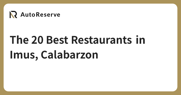 The 20 Best Restaurants in Imus, Calabarzon | AutoReserve