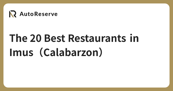 The 20 Best Restaurants in Imus（Calabarzon） | AutoReserve