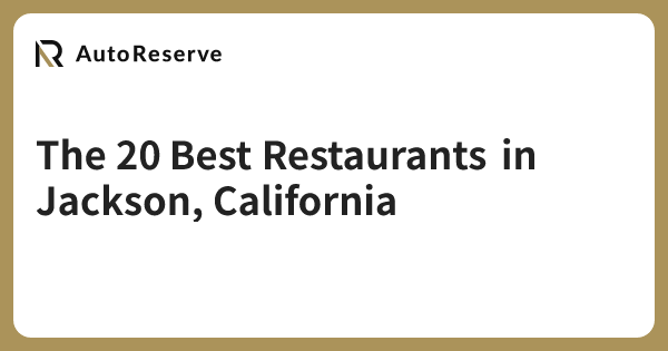 The 20 Best Restaurants in Jackson, California | AutoReserve