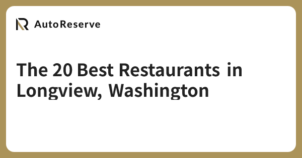 The 20 Best Restaurants in Longview, Washington | AutoReserve