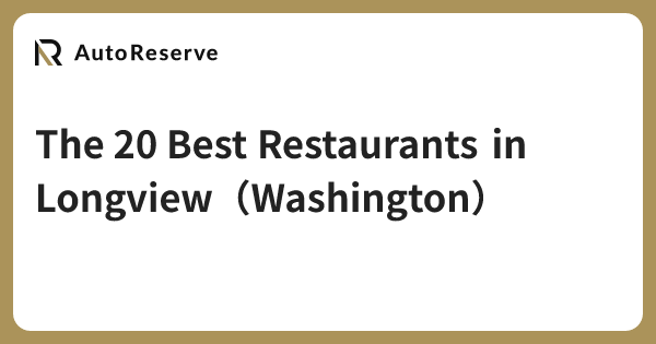 The 20 Best Restaurants in Longview（Washington） | AutoReserve
