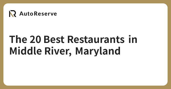 The 20 Best Restaurants in Middle River, Maryland | AutoReserve