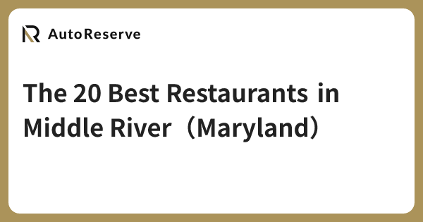 The 20 Best Restaurants in Middle River（Maryland） | AutoReserve