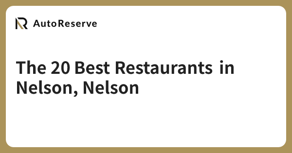 The 20 Best Restaurants in Nelson, Nelson | AutoReserve