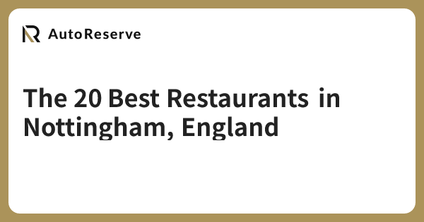 The 20 Best Restaurants in Nottingham, England | AutoReserve