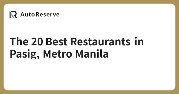 The 20 Best Restaurants in Pasig, Metro Manila | AutoReserve