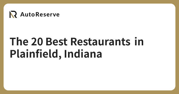 The 20 Best Restaurants in Plainfield, Indiana | AutoReserve
