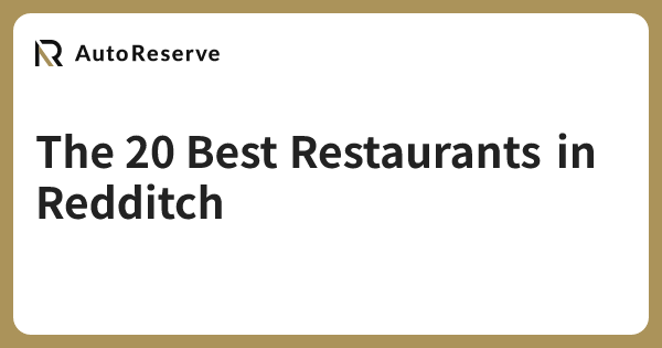 The 20 Best Restaurants in Redditch | AutoReserve