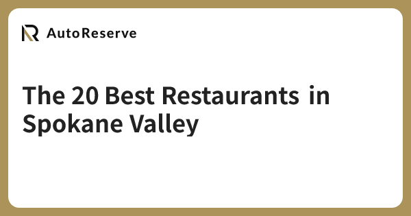 The 20 Best Restaurants in Spokane Valley | AutoReserve