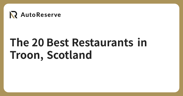 The 20 Best Restaurants in Troon, Scotland | AutoReserve