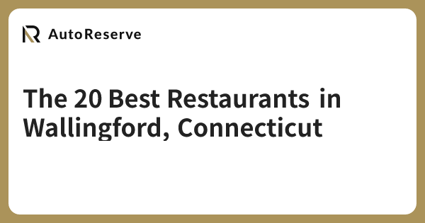 The 20 Best Restaurants in Wallingford, Connecticut | AutoReserve