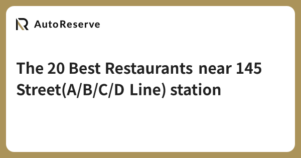 The 20 Best Restaurants near 145 Street(A/B/C/D Line) station | AutoReserve