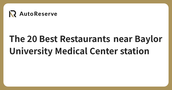 The 20 Best Restaurants near Baylor University Medical Center station | AutoReserve