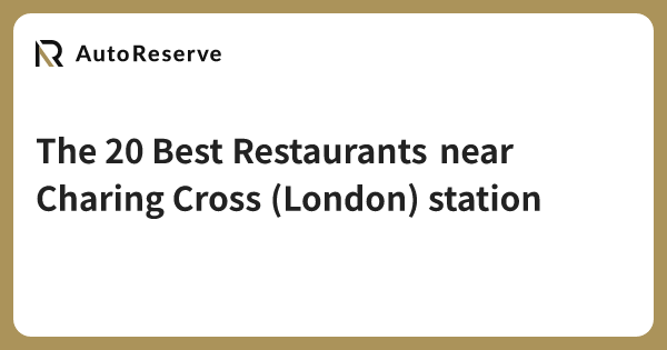 The 20 Best Restaurants near Charing Cross (London) station | AutoReserve