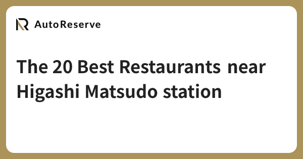 The 20 Best Restaurants near Higashi Matsudo station | AutoReserve