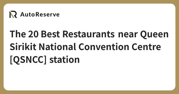 The 20 Best Restaurants near Queen Sirikit National Convention Centre [QSNCC] station | AutoReserve