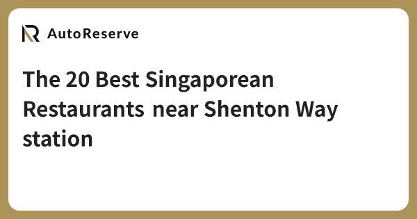 The 20 Best Singaporean Restaurants near Shenton Way station | AutoReserve