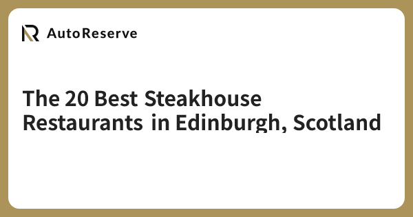 The 20 Best Steakhouse Restaurants in Edinburgh, Scotland | AutoReserve