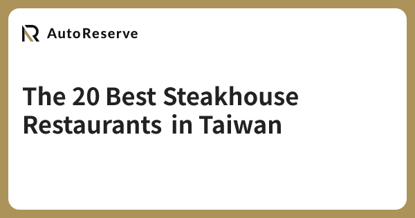 The 20 Best Steakhouse Restaurants in Taiwan | AutoReserve