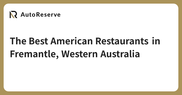 The Best American Restaurants in Fremantle, Western Australia | AutoReserve