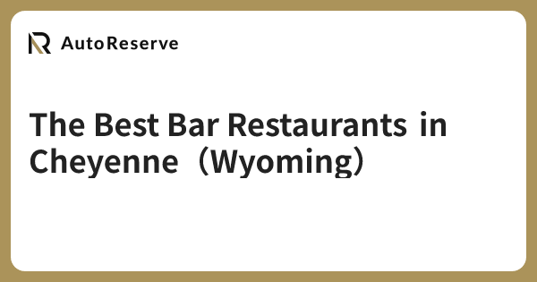 The Best Bar Restaurants in Cheyenne（Wyoming） | AutoReserve