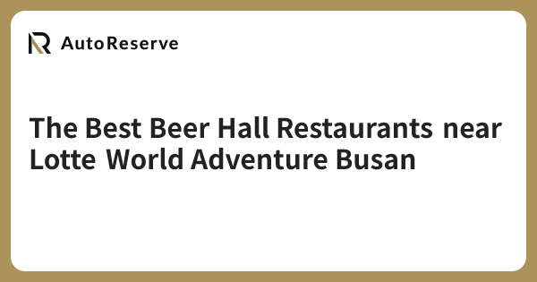 The Best Beer Hall Restaurants near Lotte World Adventure Busan ...